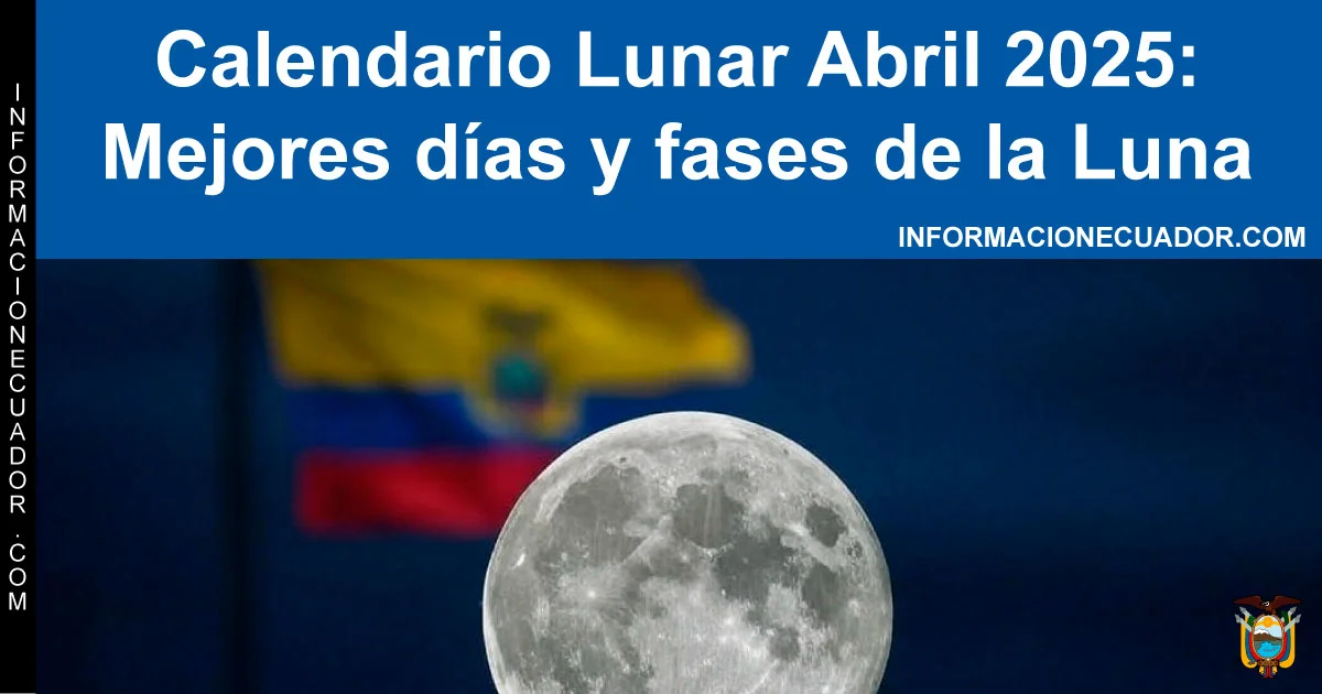 Calendario Lunar Abril 2025: Mejores días y fases de la Luna